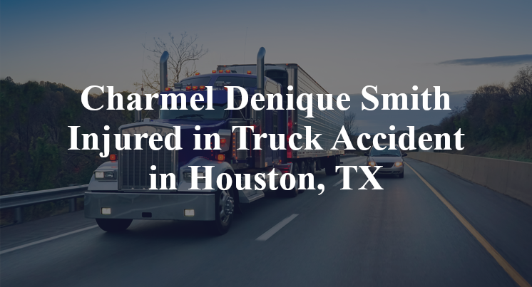 Charmel Denique Smith Injured in Truck Accident in Houston, TX