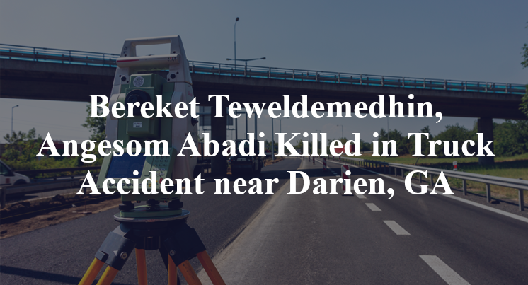 Bereket Teweldemedhin, Angesom Abadi Killed in Truck Accident near Darien, GA