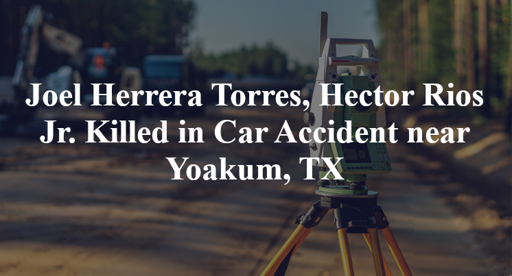 Joel Herrera Torres, Hector Rios Jr. Killed in Car Accident near Yoakum, TX