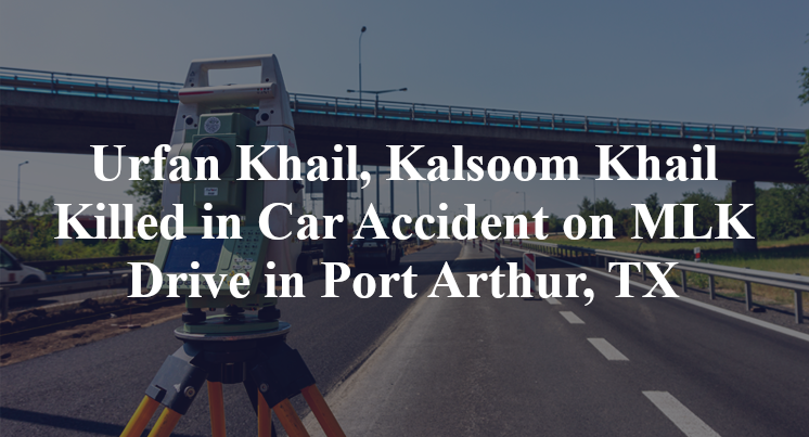 Urfan Khail, Kalsoom Khail Killed in Car Accident on MLK Drive in Port Arthur, TX