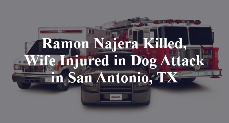 Ramon Najera Killed, Wife Injured in Dog Attack in San Antonio, TX