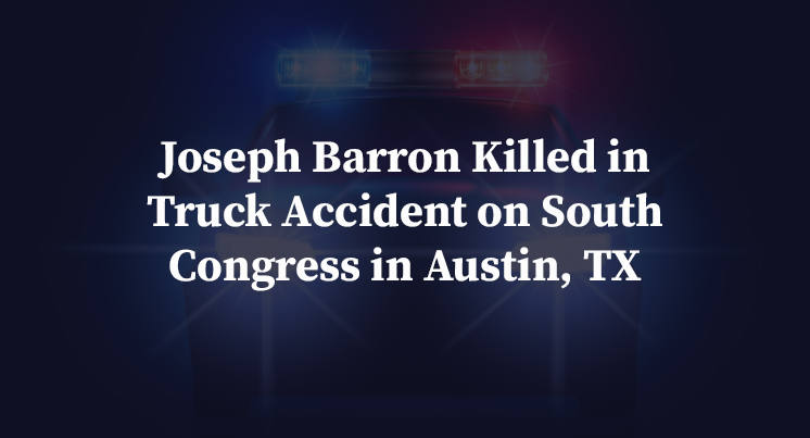 Joseph Barron Killed in Truck Accident on South Congress in Austin, TX