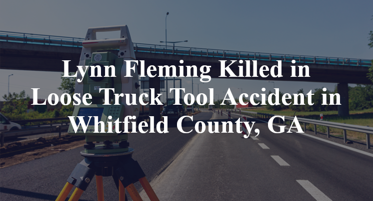 Lynn Fleming Killed in Loose Truck Tool Accident in Whitfield County, GA