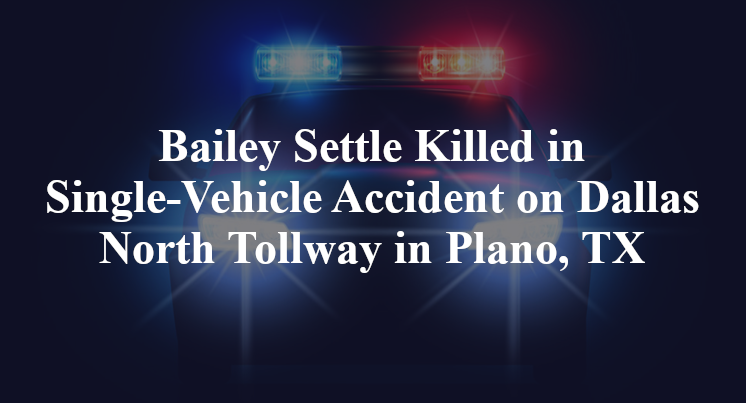 Bailey Settle Killed in Single-Vehicle Accident on Dallas North Tollway in Plano, TX