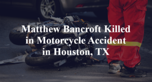 Matthew Bancroft Killed in Motorcycle Accident in Houston, TX