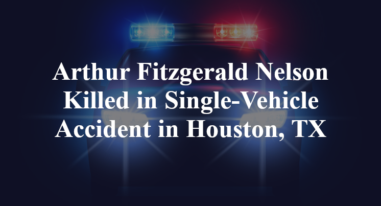 Arthur Fitzgerald Nelson Killed in Single-Vehicle Accident in Houston, TX