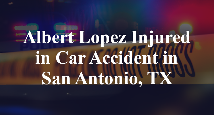 Albert Lopez Injured in Car Accident in San Antonio, TX