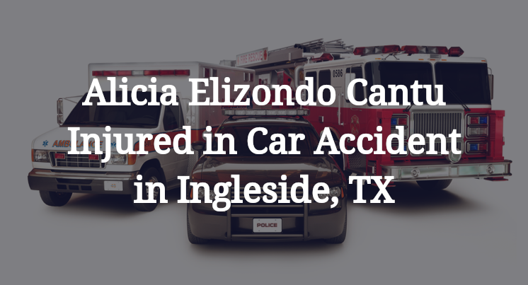 Alicia Elizondo Cantu Injured in Car Accident in Ingleside, TX