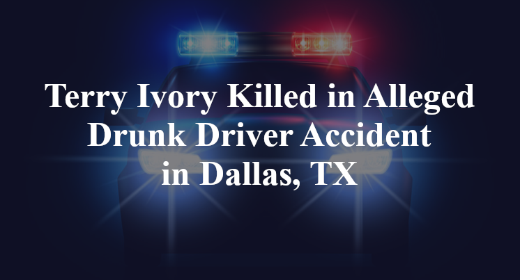 Terry Ivory Killed in Alleged Drunk Driver Accident in Dallas, TX
