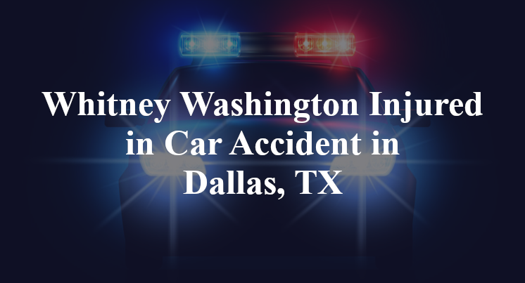 Whitney Washington Injured in Car Accident in Dallas, TX