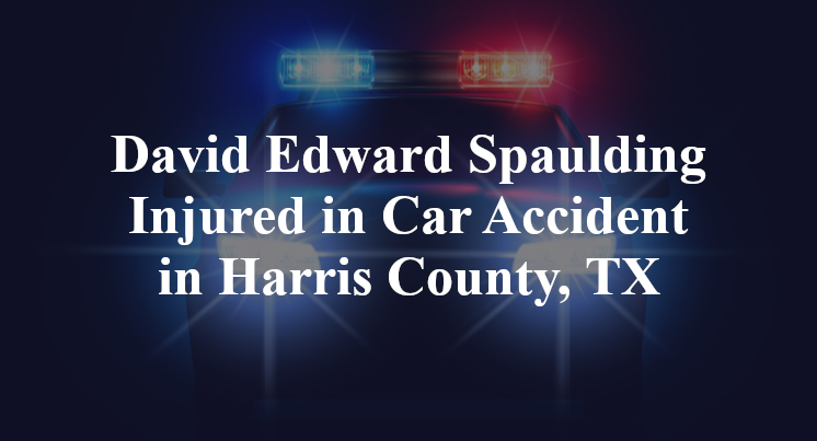 David Edward Spaulding Injured in Car Accident in Harris County, TX