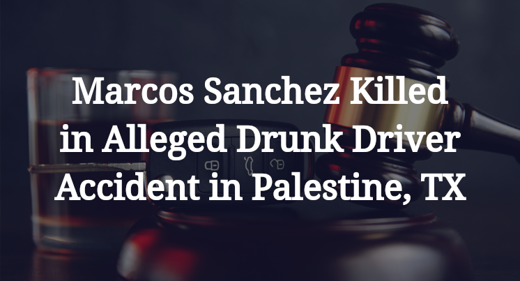 Marcos Sanchez Killed in Alleged Drunk Driver Accident in Palestine, TX