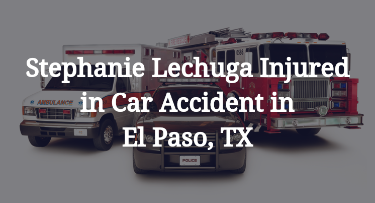 Stephanie Lechuga Injured in Car Accident in El Paso, TX