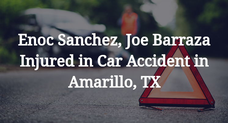 Enoc Sanchez, Joe Barraza Injured in Car Accident in Amarillo, TX