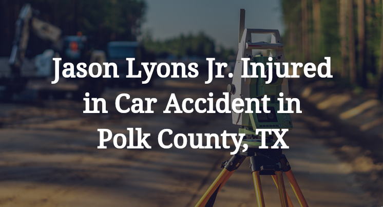 Jason Lyons Jr. Injured in Car Accident in Polk County, TX
