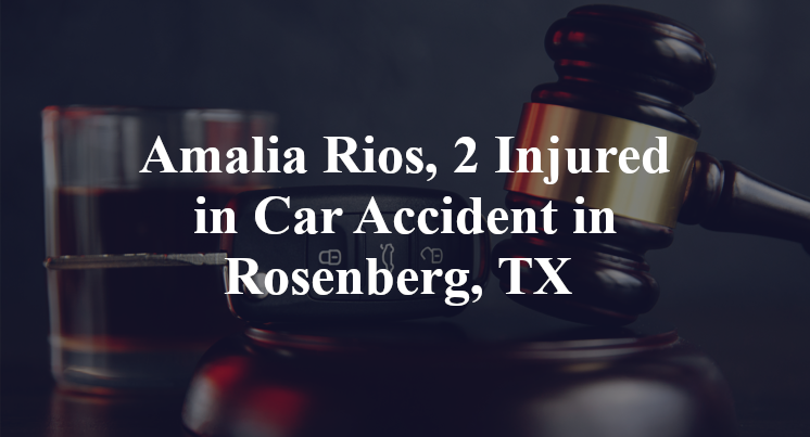 Amalia Rios, 2 Injured in Car Accident in Rosenberg, TX