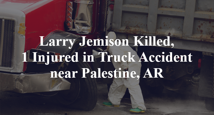 Larry Jemison Killed, 1 Injured in Truck Accident near Palestine, AR