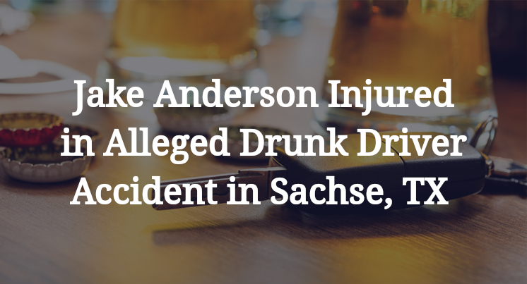 Jake Anderson Injured in Alleged Drunk Driver Accident in Sachse, TX
