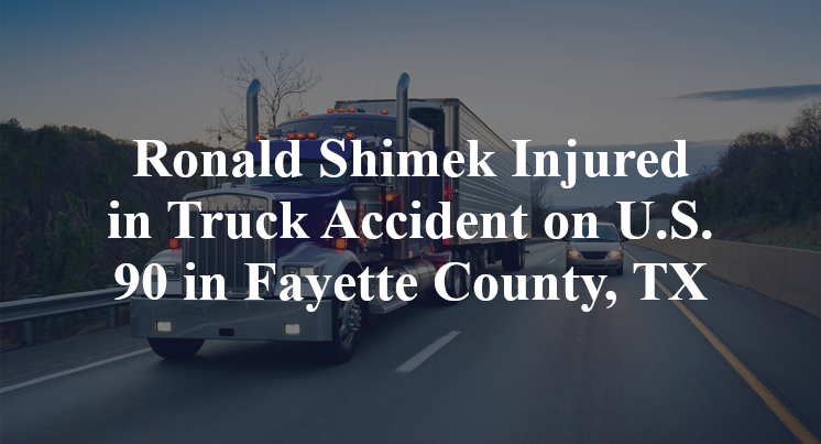 Ronald Shimek Injured in Truck Accident on U.S. 90 in Fayette County, TX