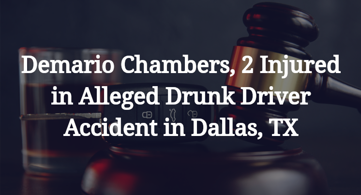 Demario Chambers, 2 Injured in Alleged Drunk Driver Accident in Dallas, TX