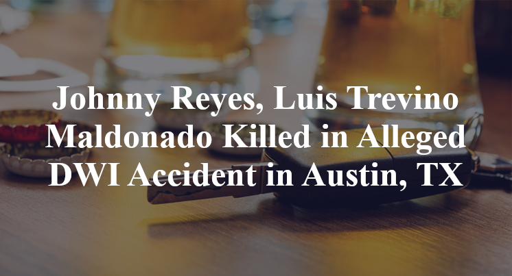 Johnny Reyes, Luis Trevino Maldonado Killed in Alleged DWI Accident in ...