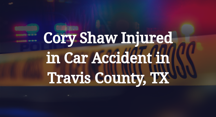 Cory Shaw Injured in Car Accident in Travis County, TX