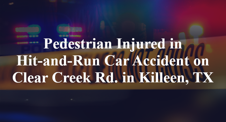 Pedestrian Injured in Hit-and-Run Car Accident on Clear Creek Rd. in Killeen, TX