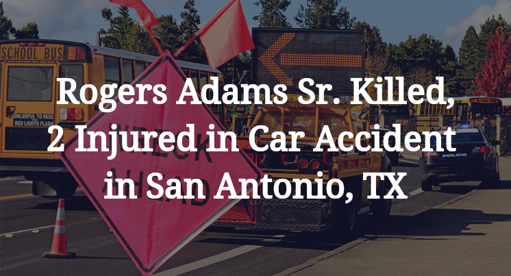 Rogers Adams Sr. Killed, 2 Injured in Car Accident in San Antonio, TX