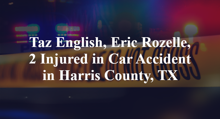 Taz English, Eric Rozelle, 2 Injured in Car Accident in Harris County, TX