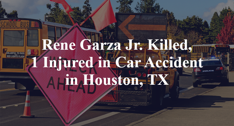 Rene Garza Jr. Killed, 1 Injured in Car Accident in Houston, TX