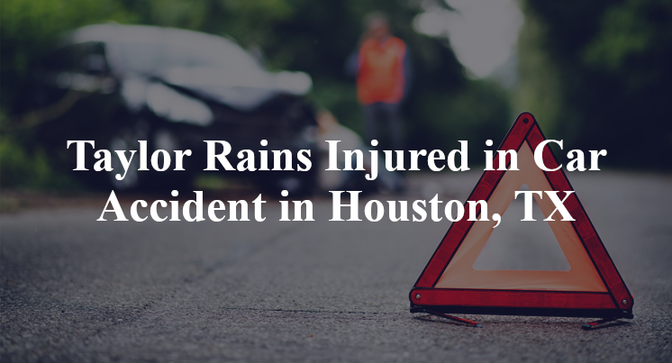 Taylor Rains Injured in Car Accident in Houston, TX