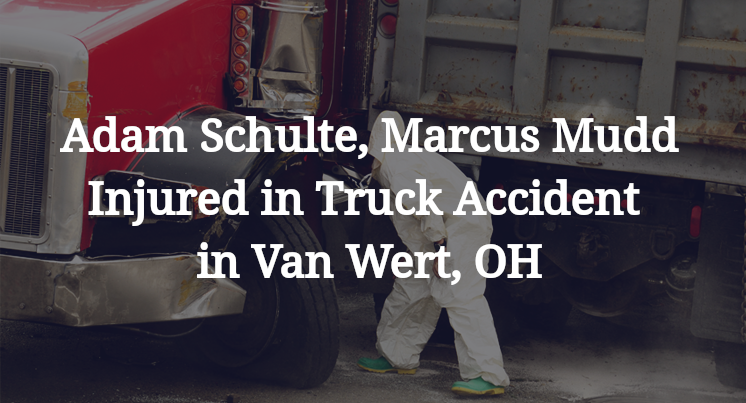 Adam Schulte, Marcus Mudd Injured in Truck Accident in Van Wert, OH