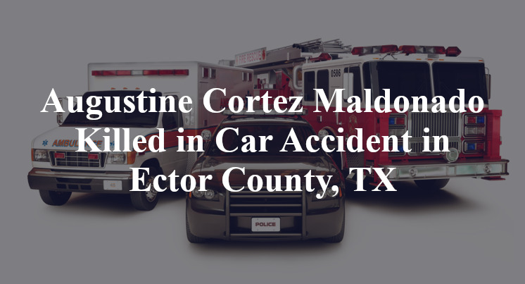 Augustine Cortez Maldonado Killed in Car Accident in Ector County, TX