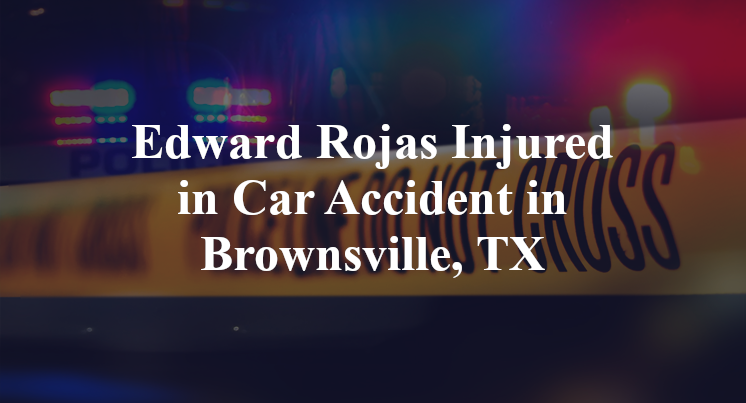 Edward Rojas Injured in Car Accident in Brownsville, TX