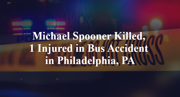 Michael Spooner Killed, 1 Injured in Bus Accident in Philadelphia, PA