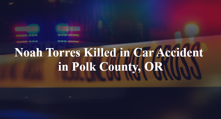 Noah Torres Killed in Car Accident in Polk County, OR