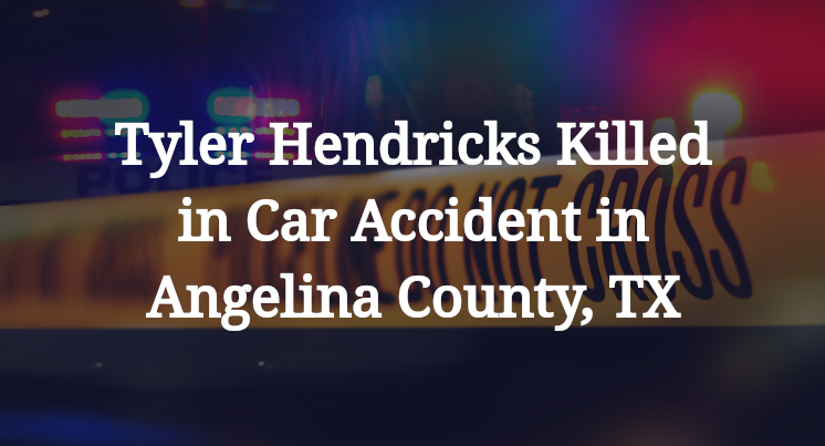 Tyler Hendricks Killed in Car Accident in Angelina County, TX