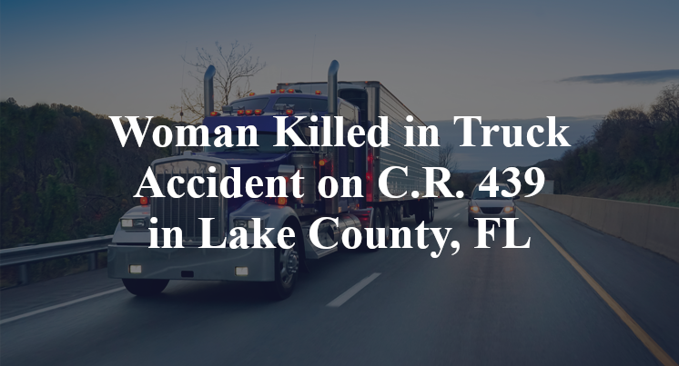 Woman Killed in Truck Accident on C.R. 439 in Lake County, FL
