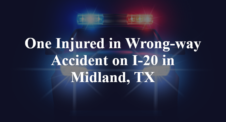 One Injured in Wrong-way Accident on I-20 at Terrell St. in Midland, TX