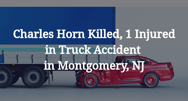 Charles Horn Killed, 1 Injured in Truck Accident in Montgomery, NJ