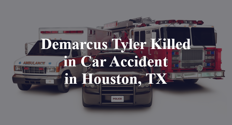 Demarcus Tyler Killed in Car Accident in Houston, TX