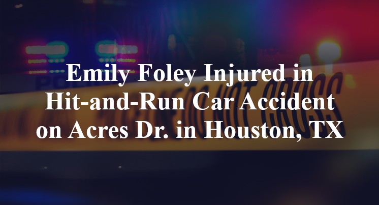 Emily Foley Injured in Hit-and-Run Car Accident on Acres Dr. in Houston, TX