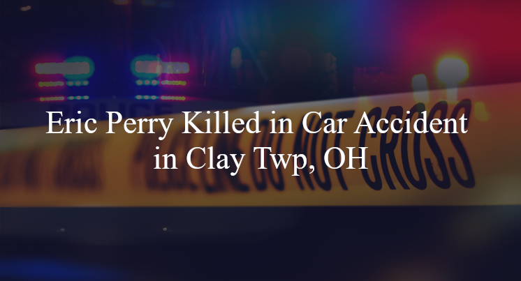 Eric Perry Killed in Car Accident in Clay Twp, OH