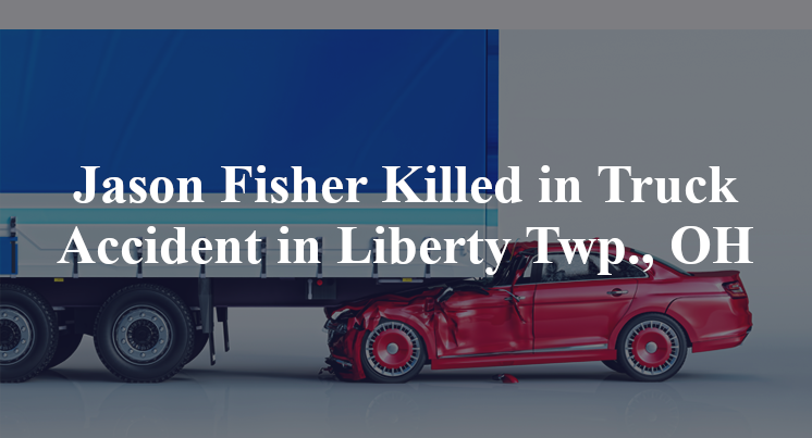 Jason Fisher Killed in Truck Accident in Liberty Twp., OH