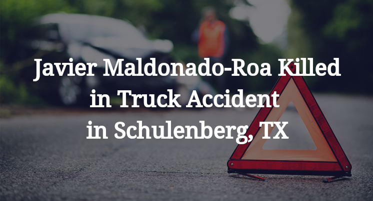 Javier Maldonado-Roa Killed in Truck Accident in Schulenberg, TX