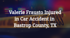 Valerie Frausto Injured in Car Accident in Bastrop County, TX