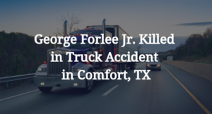 George Forlee Jr. Killed in Truck Accident near Comfort, TX