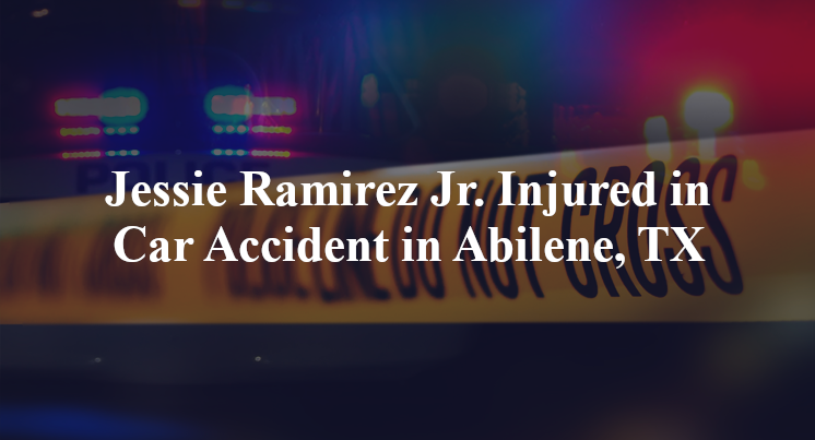 Jessie Ramirez Jr. Injured in Car Accident in Abilene, TX