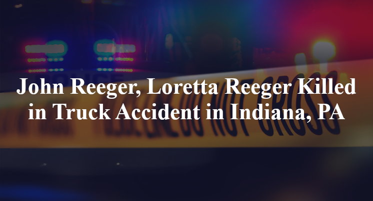 John Reeger, Loretta Reeger Killed in Truck Accident in Indiana, PA