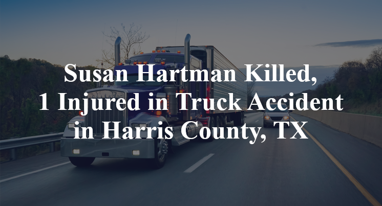 Susan Hartman Killed, 1 Injured in Truck Accident in Harris County, TX